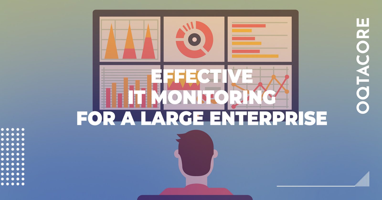 Effective IT Monitoring For A Large Enterprise (5000+ Users) - OQTACORE ...